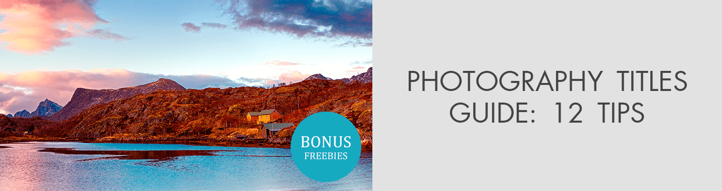 How to Give Photography Titles: 12 Tips & Ideas